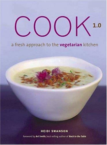 Cook 1.0: A Fresh Approach to the Vegetarian Kitchen by Heidi Swanson ...