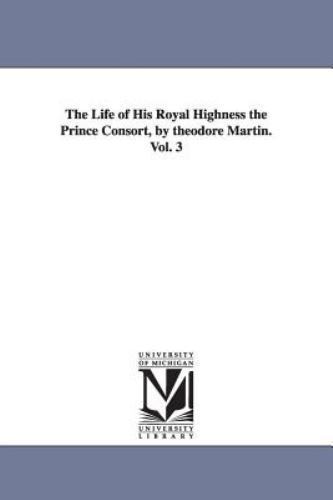 Life of His Royal Highness the Prince Consort, by Theodore Martin by ...