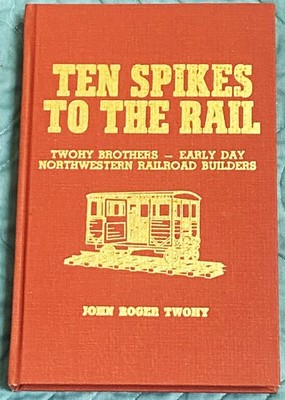 John Roger Twohy / TEN SPIKES TO THE RAIL TWOHY BROTHERS EARLY DAY 1st ...