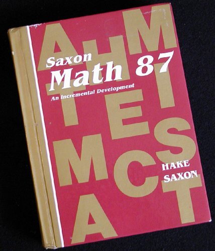 SAXON MATH 87: AN INCREMENTAL DEVELOPMENT By Stephen Hake & John Saxon ...