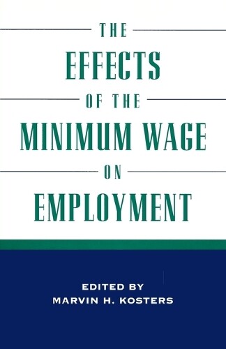 Marvin H. Kosters The Effects of the Minimum Wage on Employment (Poche ...