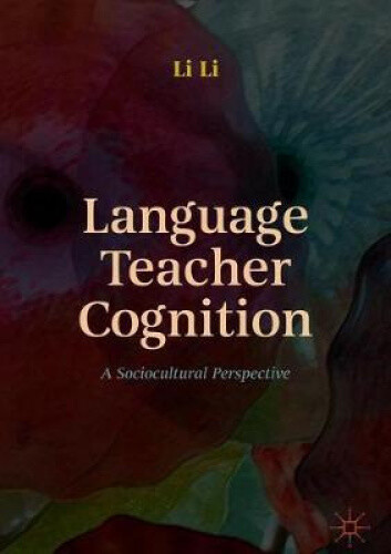 Language Teacher Cognition: A Sociocultural Perspective by Li, Li ...