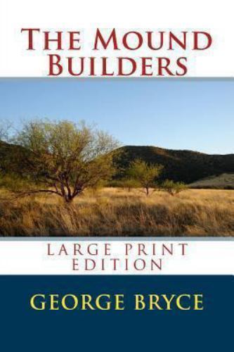 Mound Builders - Large Print Edition by George Bryce (2013, Trade ...