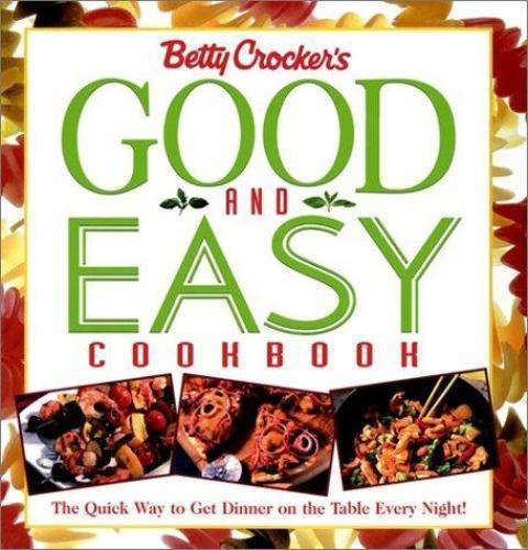 Betty Crocker's Good and Easy Cookbook : The Quick Way to Get Dinner on ...