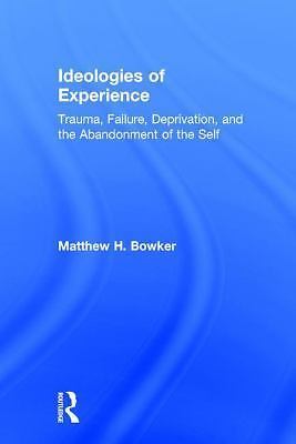 Ideologies of Experience : Trauma, Failure, Deprivation, and the Abandonment of the Self by ...