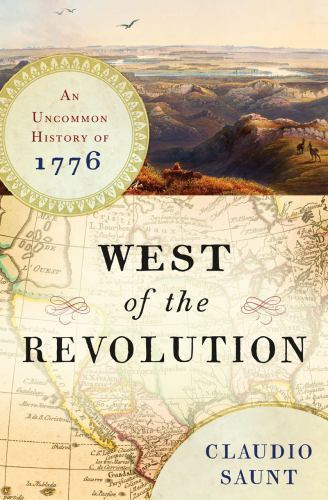 West of the Revolution : An Uncommon History Of 1776 by Claudio Saunt ...