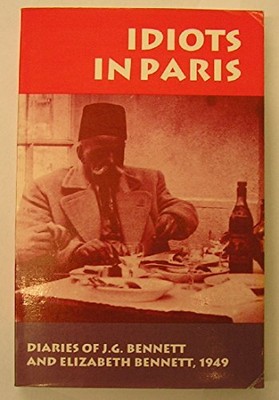 IDIOTS IN PARIS: DIARIES OF J.G. BENNETT AND ELIZABETH By John G ...