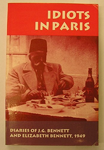 IDIOTS IN PARIS: DIARIES OF J.G. BENNETT AND ELIZABETH By John G ...