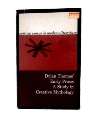 Dylan Thomas’ Early Prose: A Study in Creative Mythology (1970) (ID ...