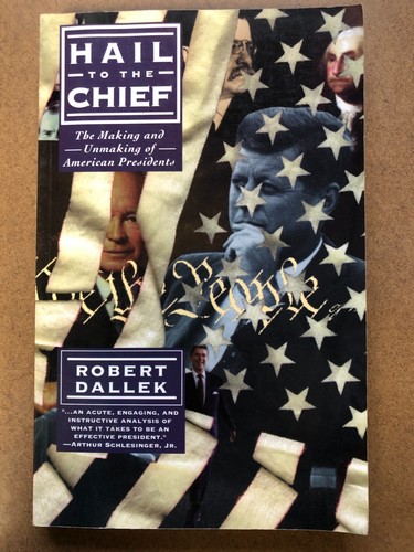 HAIL TO THE CHIEF: THE MAKING AND UNMAKING OF AMERICAN PRESIDENTS ...