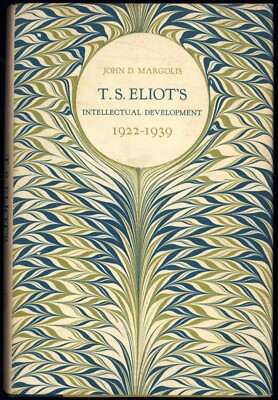T. S. ELIOT'S INTELLECTUAL DEVELOPMENT: 1922-1939. John D. Margolis FE ...