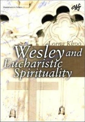 Wesleyan Eucharistic Spirituality: Its nature, source, and future by ...