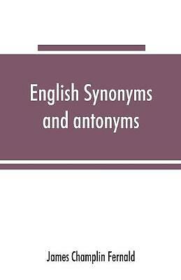 English synonyms and antonyms: With Notes on the Correct use of ...