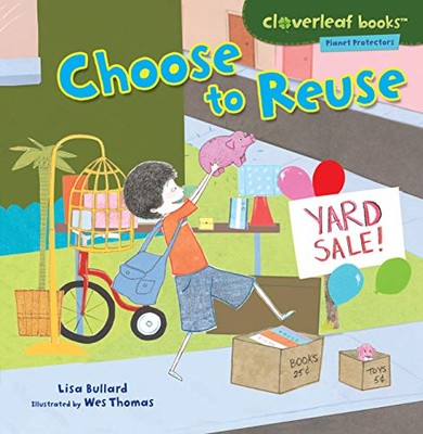 CHOOSE TO REUSE (CLOVERLEAF BOOKS PLANET PROTECTORS) By Lisa Bullard ...