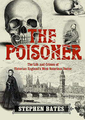The Poisoner: The Life and Crimes of Victorian England's Most Notorious ...