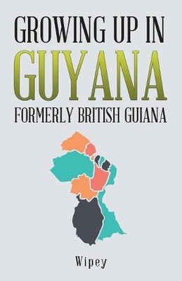 Growing up in Guyana Formerly British Guiana by Wipey (English ...