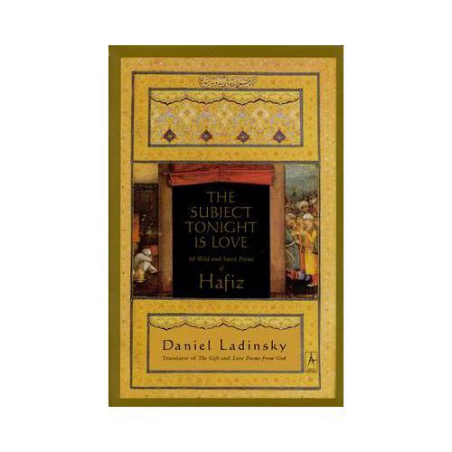The Subject Tonight Is Love: 60 Wild and Sweet Poems of Hafiz by Daniel ...