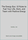 The Energy Bus: 10 Rules to Fuel Your Life, Work, and Team with ...