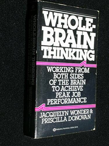 Whole Brain Thinking: Working from Both Sides of the Brain to Achieve ...