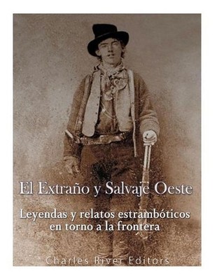 El Extrao y Salvaje Oeste: Leyendas y relatos estramb?ticos en torno a ...