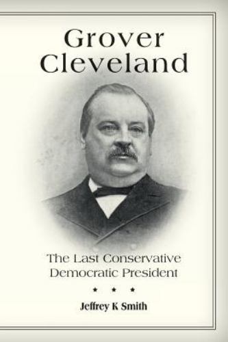Grover Cleveland: The Last Conservative Democratic President ...