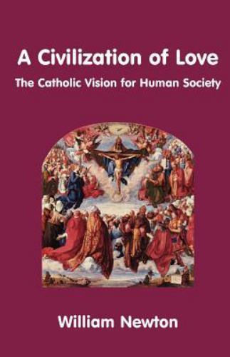 Civilization of Love the Catholic Vision for Human Society by William ...