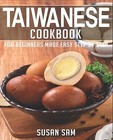 Taiwanese Cookbook: Book 1, for Beginners Made Easy Step by Step by Sam ...