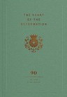 The Heart of the Reformation: A 90-Day Devotional on the Five Solas ...