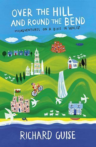 Over the Hill and Round the Bend : Misadventures on a Bike in Wales by ...