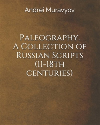 Russian Paleography Ser.: Paleography. a Collection of Russian Scripts (11-18th Centuries) by ...