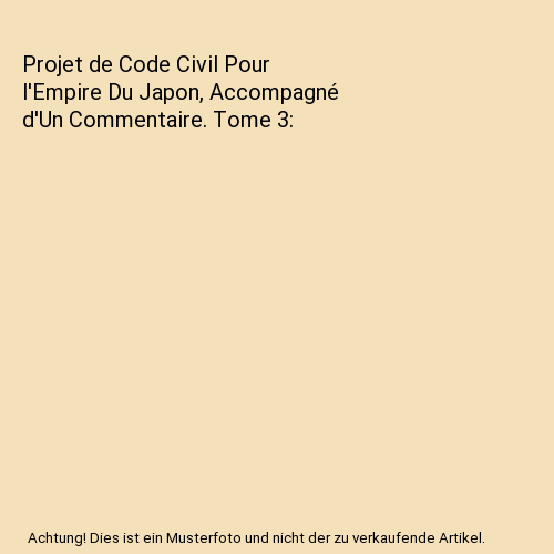 Projet de Code Civil Pour l'Empire Du Japon, Accompagné d'Un Commentaire. Tome 2013744579 | eBay