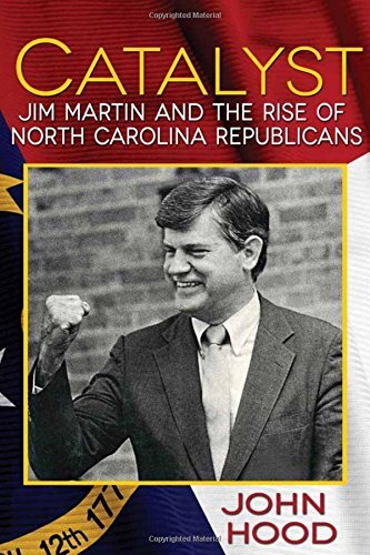 Catalyst: Jim Martin and the Rise of North Carolina Republicans John ...