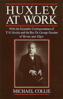 Huxley at Work : With the Scientific Correspondence of T. H. Huxley and ...