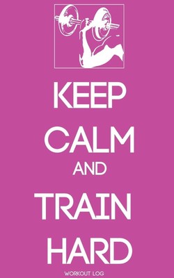 Keep Calm and Train Harder: Workout Log by Bba (English) Paperback Book ...