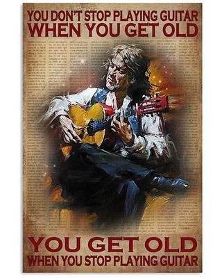 You Don t Stop Playing Guitar When You Get Old You Get Old When You ...