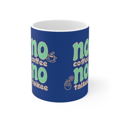 Ceramic Mug 11oz - No Coffee No Talkee - funny coffee | eBay