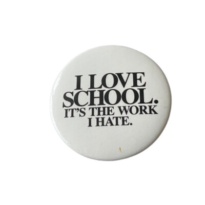 I Love School It's The Work I Hate Button Pin Funny Vintage | eBay