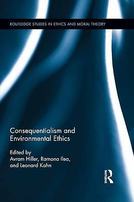 Consequentialism and Environmental Ethics by Ramona Ilea, Leonard Kahn ...