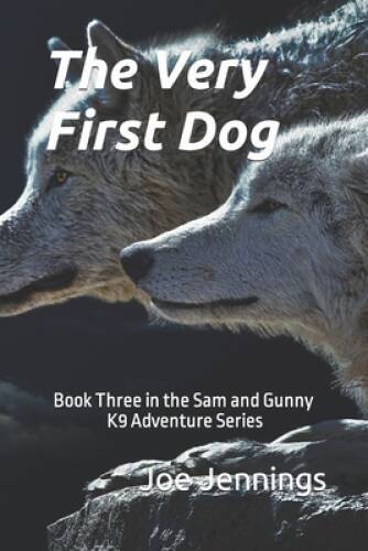 The Very First Dog: Book Three in the Sam and Gunny K9 Adventure Series ...