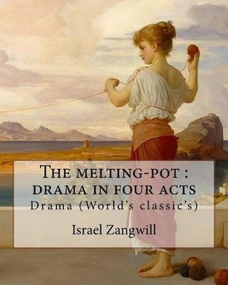 The melting-pot: drama in four acts: By: Israel Zangwill (1864-1926) by ...