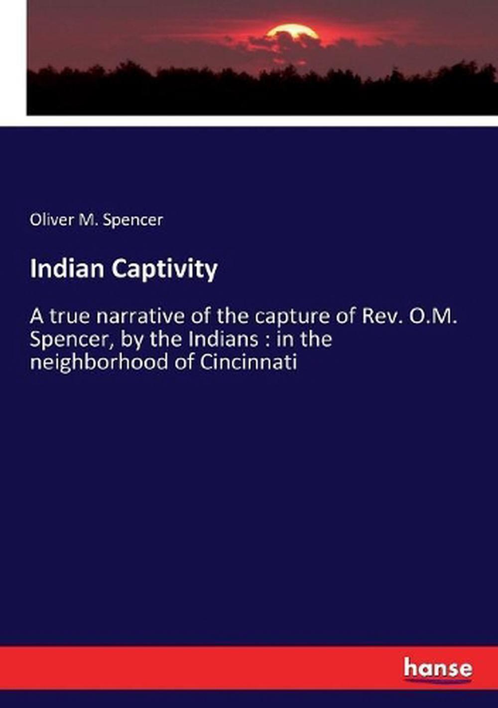 Indian Captivity: A true narrative of the capture of Rev. O.M. Spencer ...