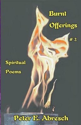 Burnt Offerings #2: Spiritual Poems Collection by Peter E. Abresch ...