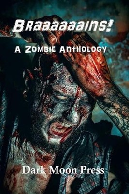 Braaaaaains! A Zombie Anthology by Dark Moon Press (English) Paperback ...