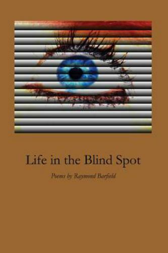 Life in the Blind Spot : Poems by Raymond Barfield by Raymond Barfield ...