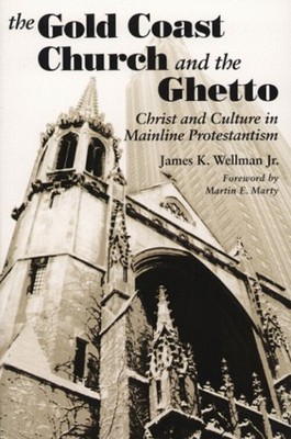 The Gold Coast Church and Ghetto : Christ and Culture in Mainline ...