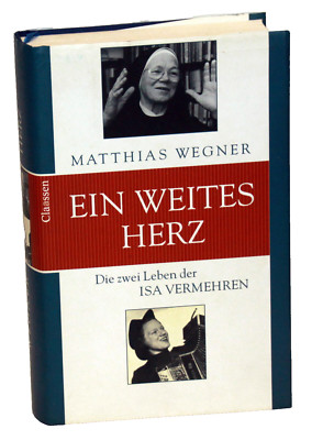 Matthias Wegner - EIN WEITES HERZ - Die zwei Leben der Isa Vermehren ...