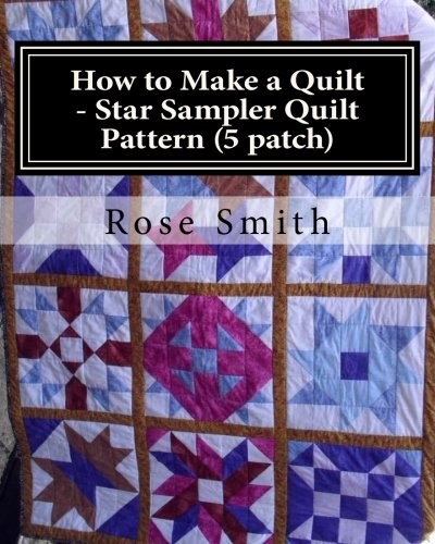 HOW TO MAKE A QUILT - STAR SAMPLER QUILT PATTERN (5 PATCH) By Rose Smith **NEW** 9781501066009| eBay