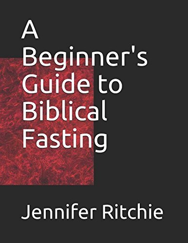 A BEGINNER'S GUIDE TO BIBLICAL FASTING By Jennifer Ritchie **BRAND NEW ...