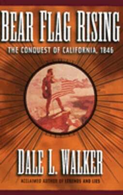 Bear Flag Rising: The Conquest of California, 1846 by Dale L Walker ...