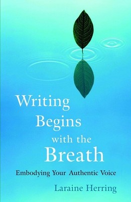 Writing Begins with the Breath: Embodying Your Authentic Voice ...